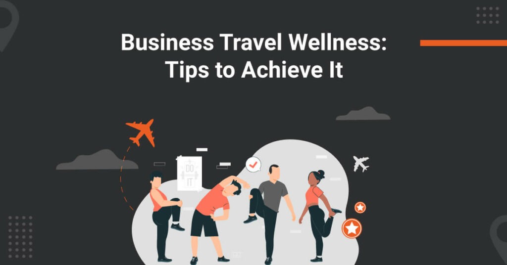 Business Travel Wellness: 15 Tips to Achieve It