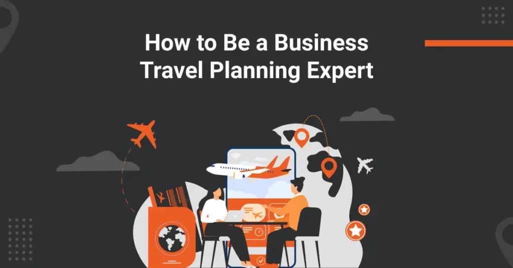 Tips to become a Business Travel Planning Expert?